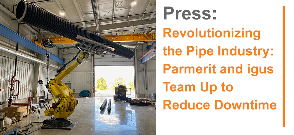 Revolutionizing the Pipe Industry: Parmerit and igus Team Up to Reduce ...